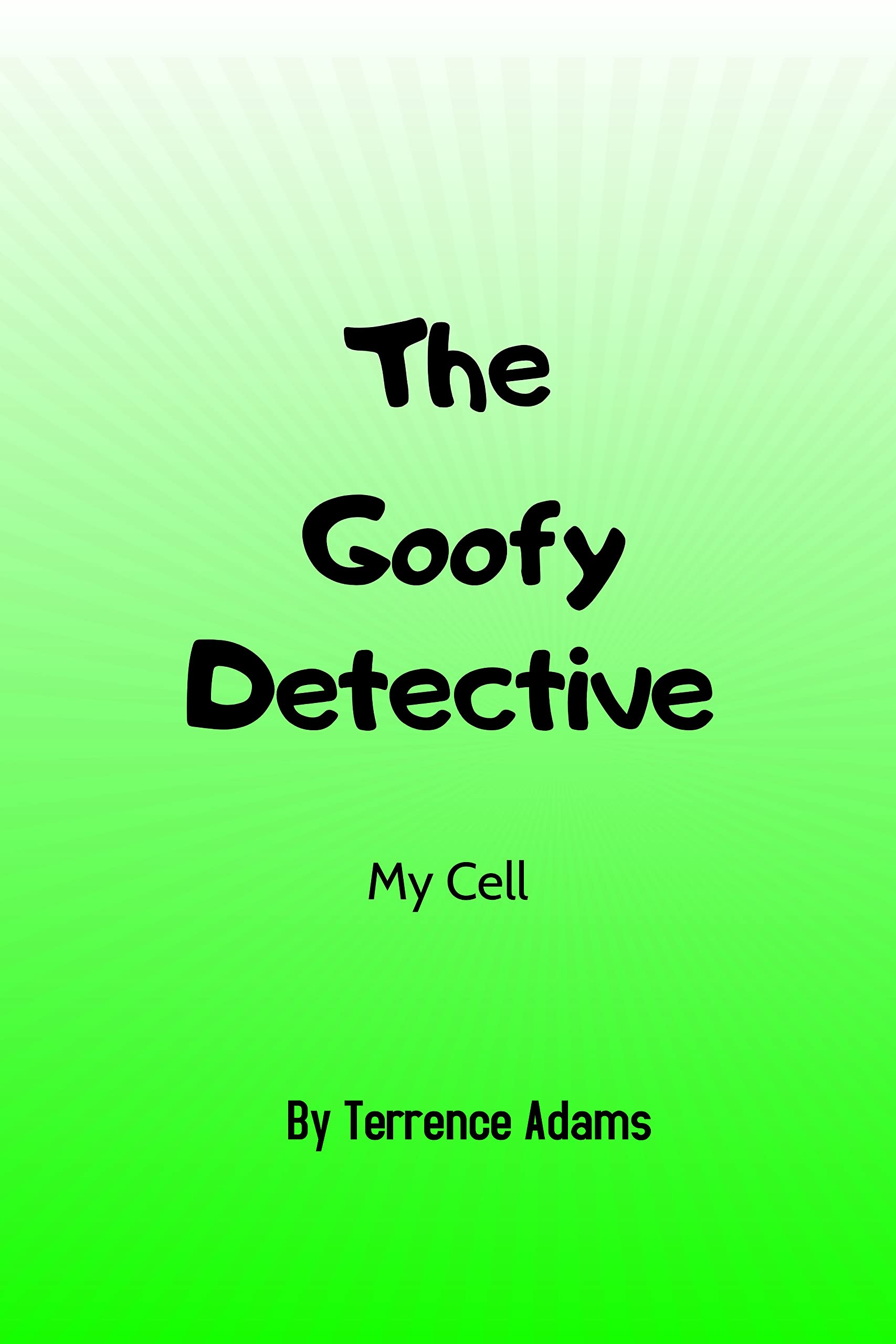 The Goofy Detective (My Cell): My Cell by Terrence Adams | Goodreads