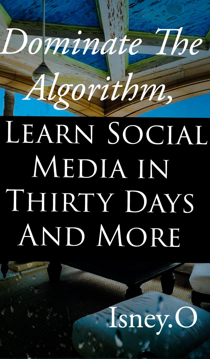 Dominate The Algorithm, Learn Social Media in Thirty Days And More by ...