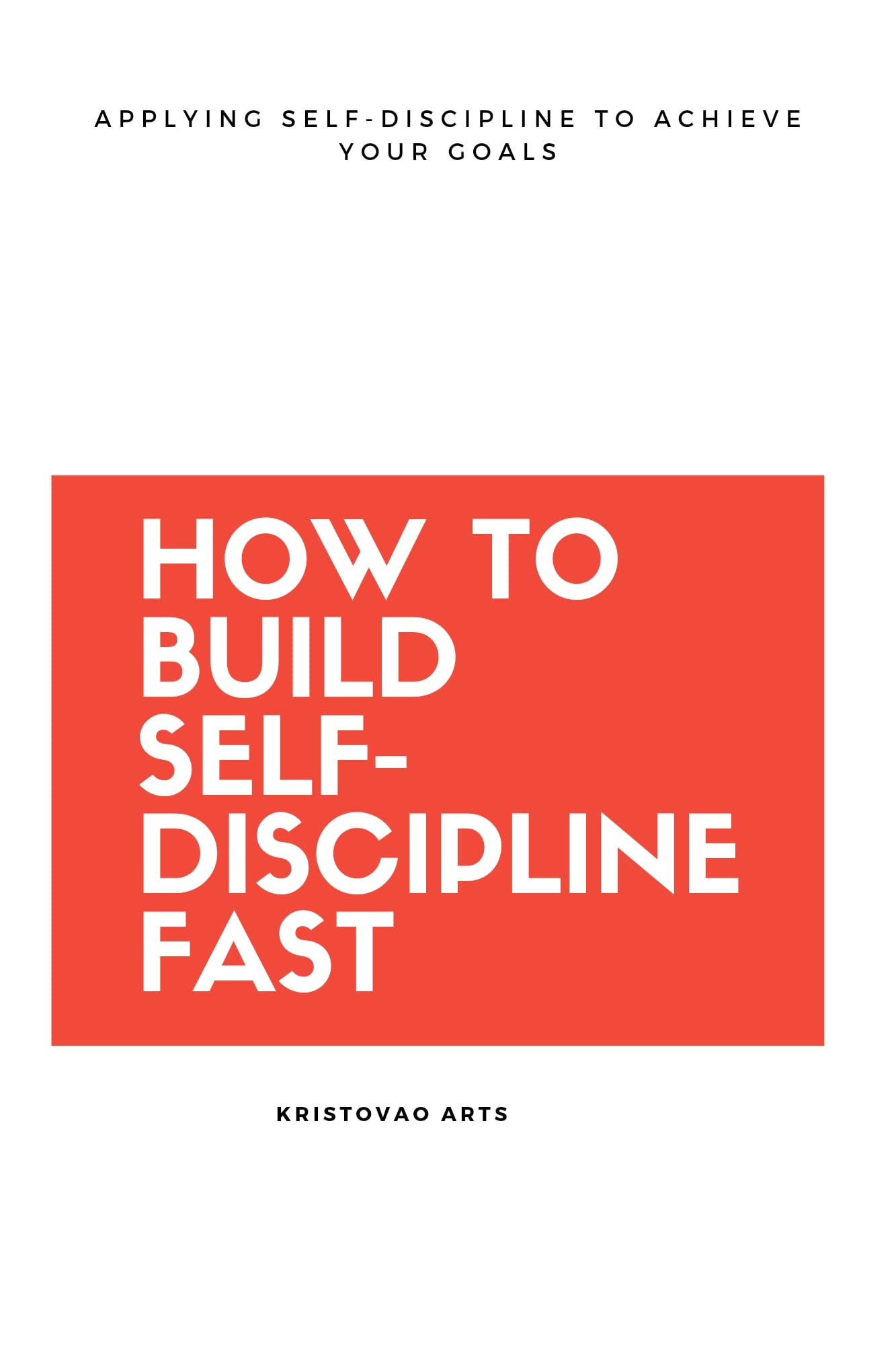 HOW TO BUILD SELF-DISCIPLINE: Applying Self-discipline To Achieve Your ...