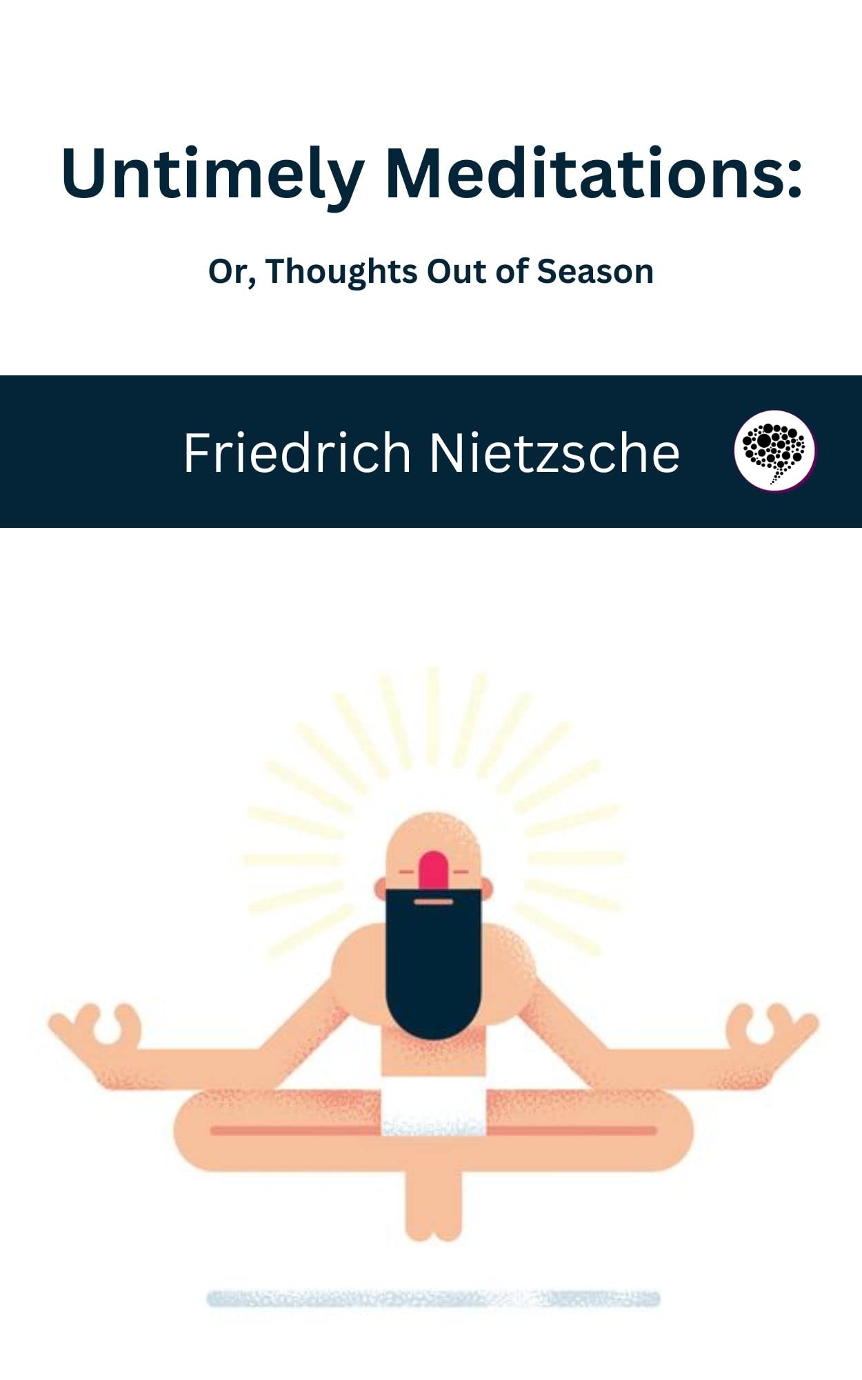 Untimely Meditations: Or, Thoughts Out of Season by Friedrich Nietzsche ...