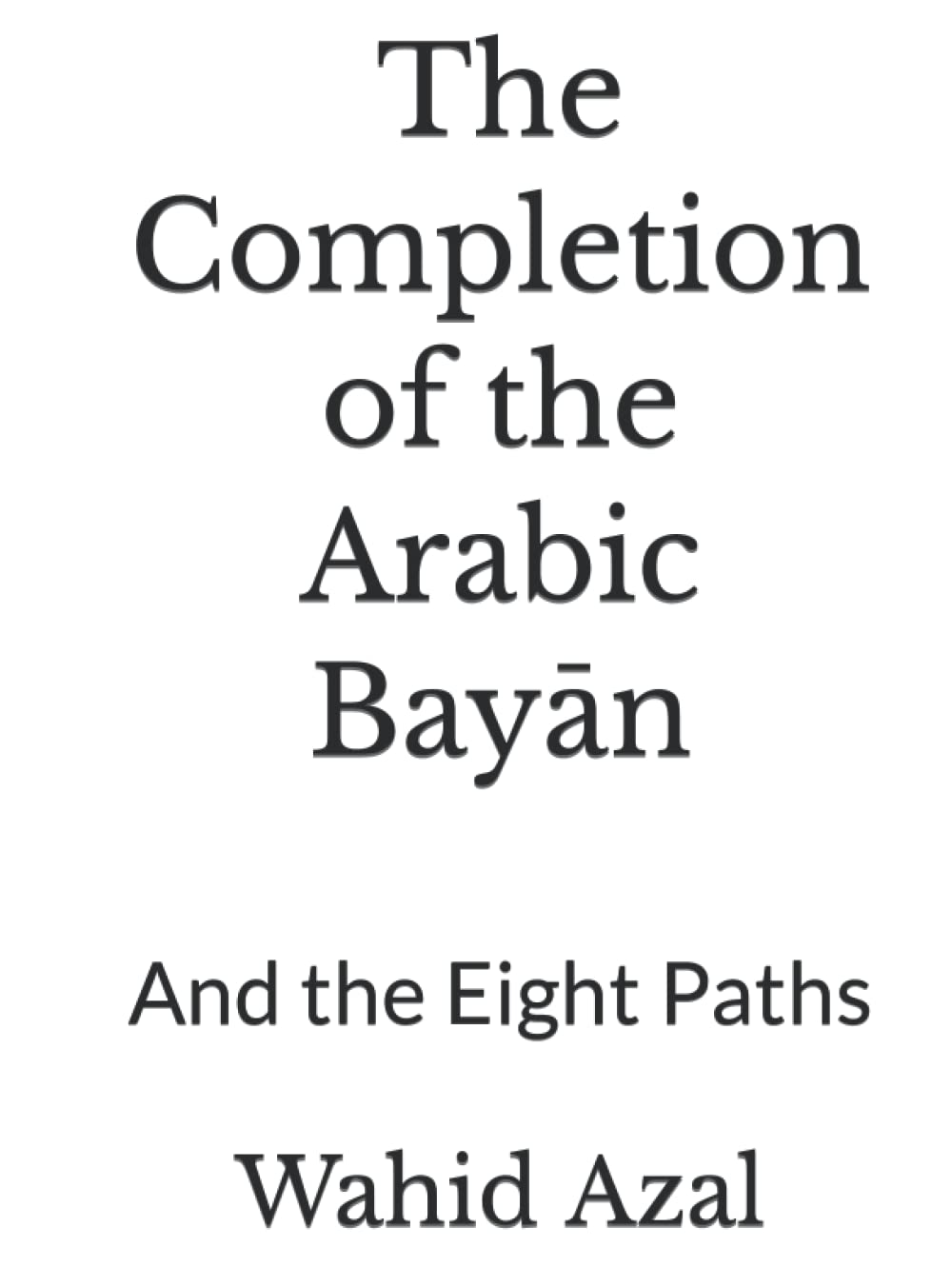 The Completion of the Arabic Bayān: And the Eight Paths by Wahid Azal ...