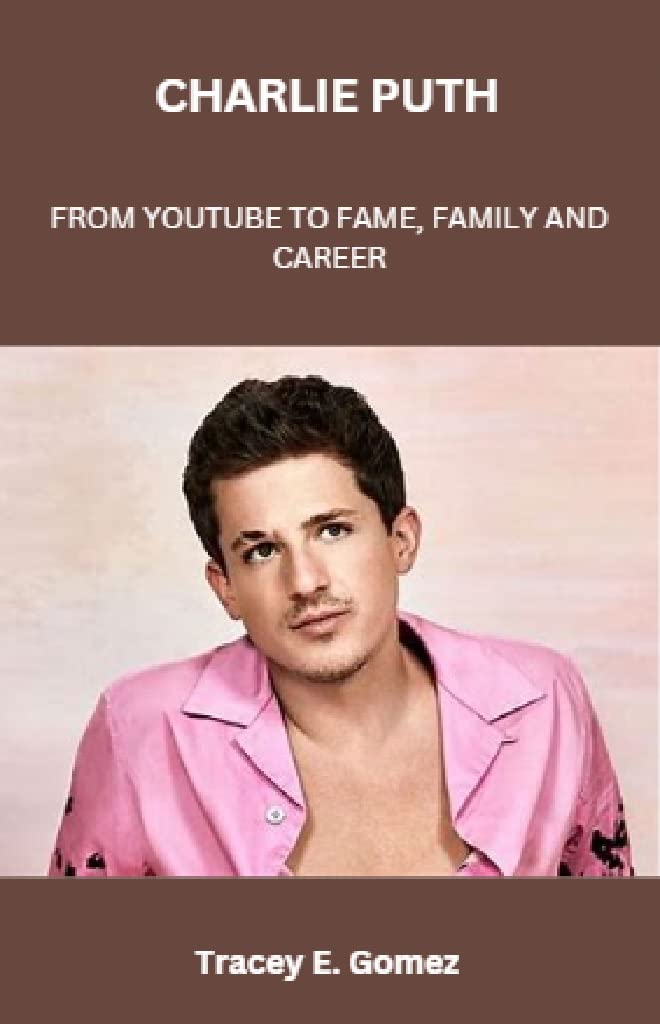 CHARLIE PUTH: FROM YOUTUBE TO FAME, FAMILY AND CAREER by Tracey E ...