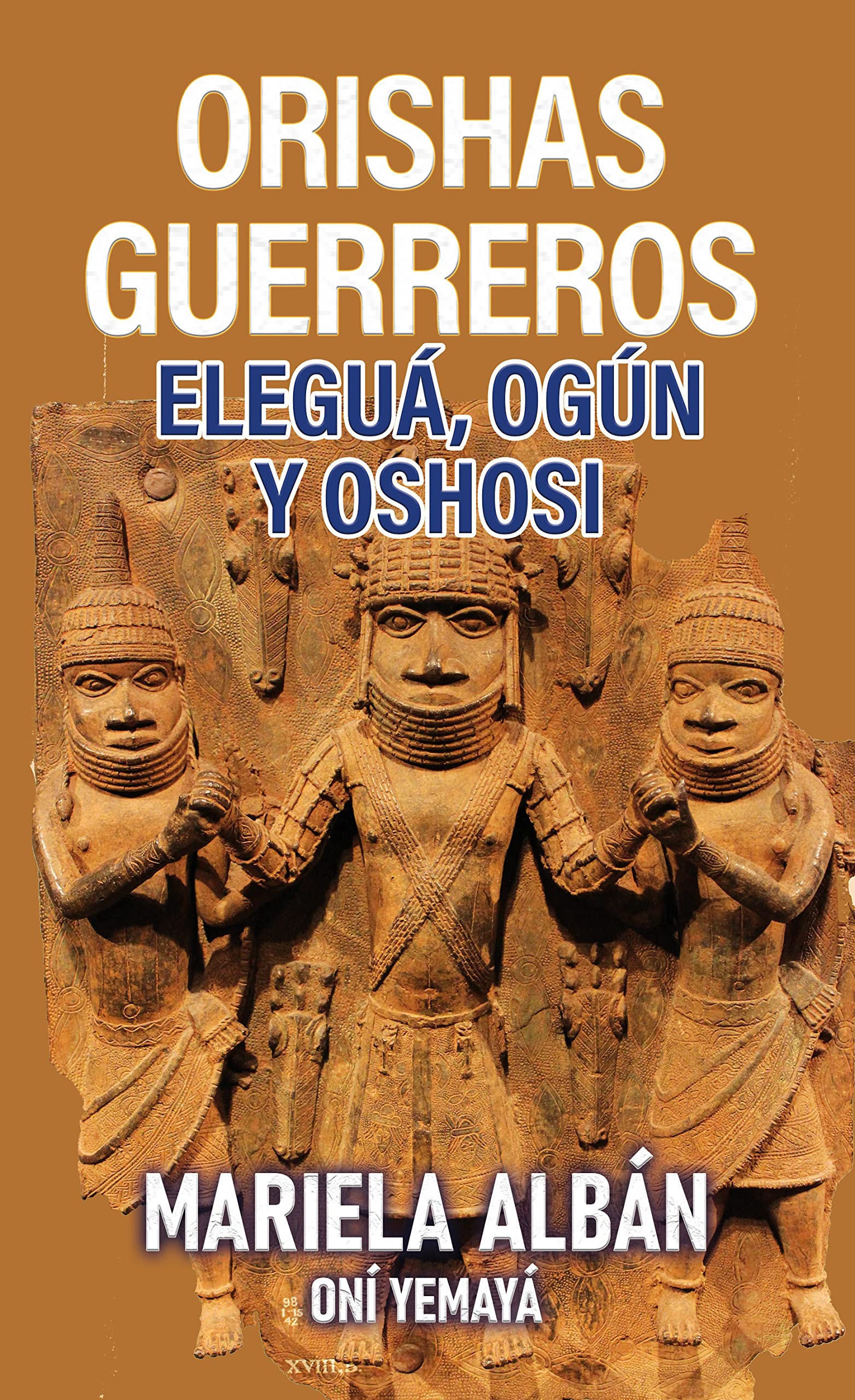 Orishas Guerreros: Elegua, Ogun y Oshosi by Mariela Oní Yemayá | Goodreads