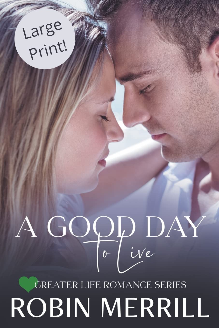 A Good Day to Live (Greater Life Romance by Robin Merrill | Goodreads
