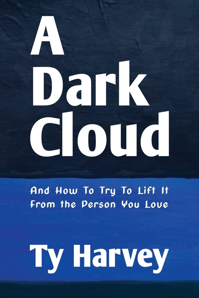 A Dark Cloud: And How To Try To Lift It From the Person You Love by Ty ...