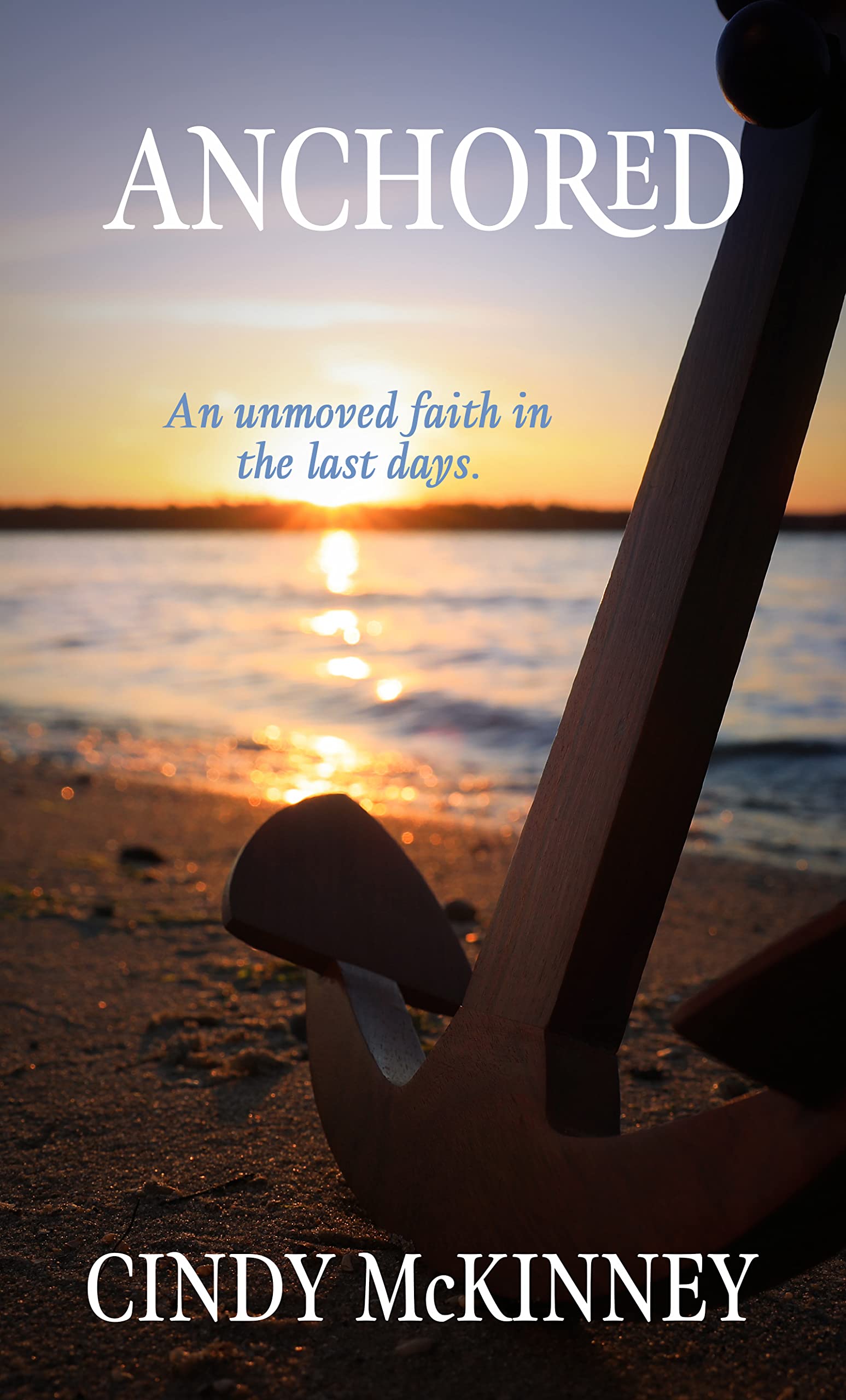 Anchored: An Unmoved Faith in the Last Days by Cindy McKinney | Goodreads