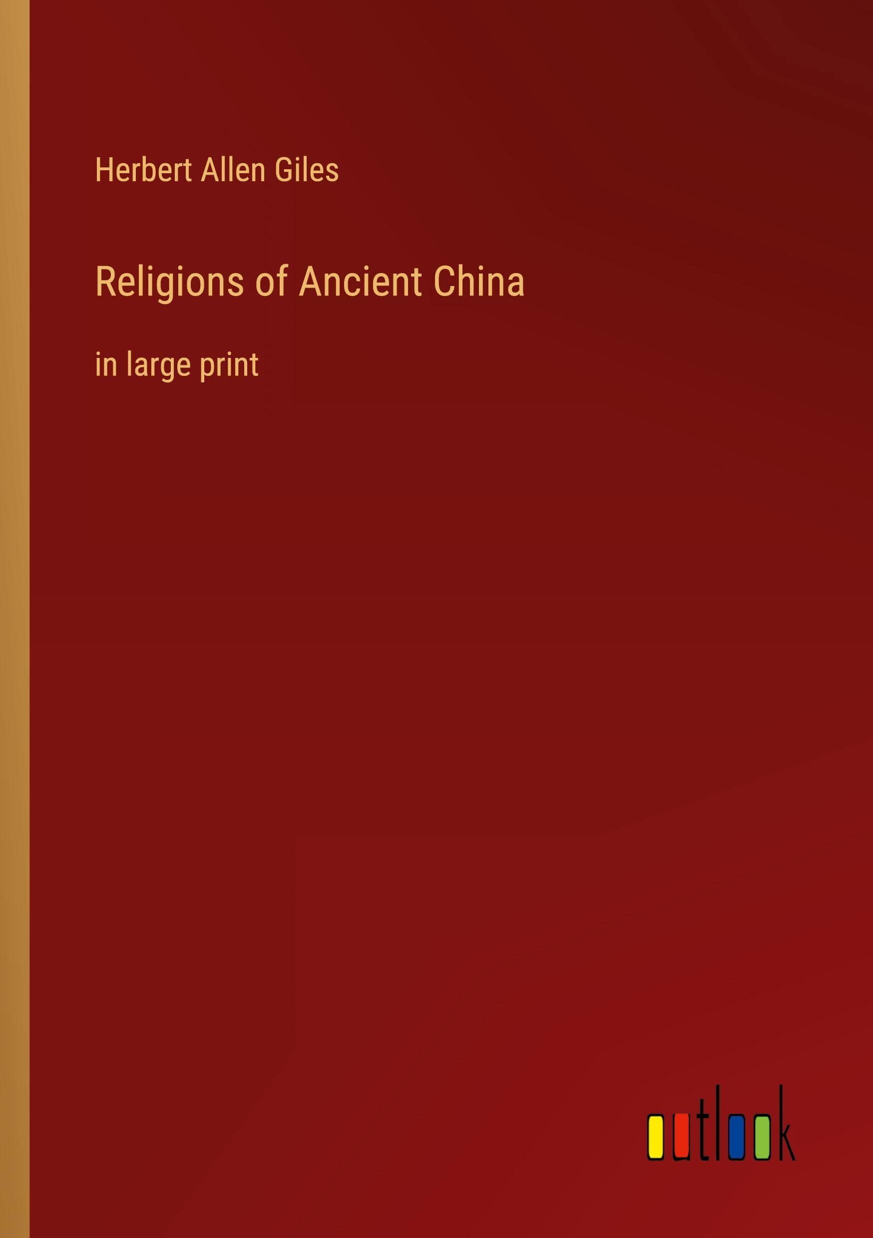 Religions of Ancient China: in large print by Herbert Allen Giles ...