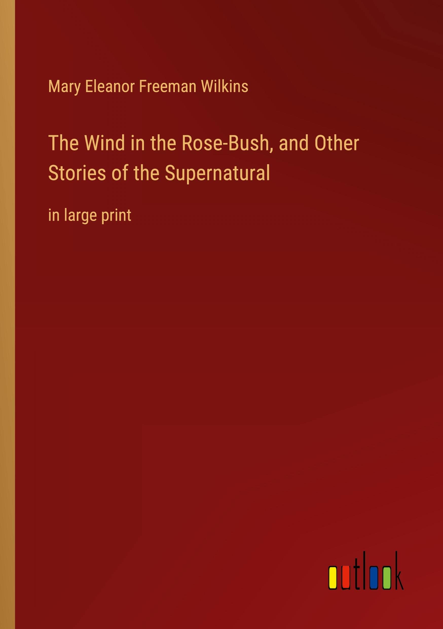The Wind in the Rose-Bush, and Other Stories of the Supernatural: in ...