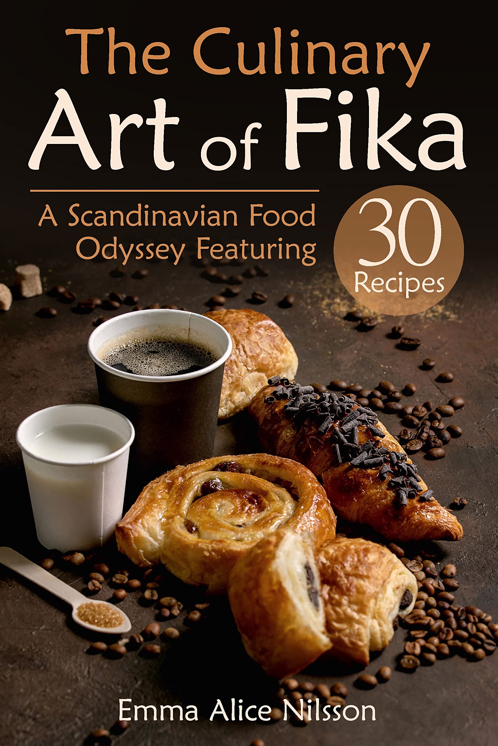 The Culinary Art of Fika: A Scandinavian Food Odyssey Featuring 30 ...