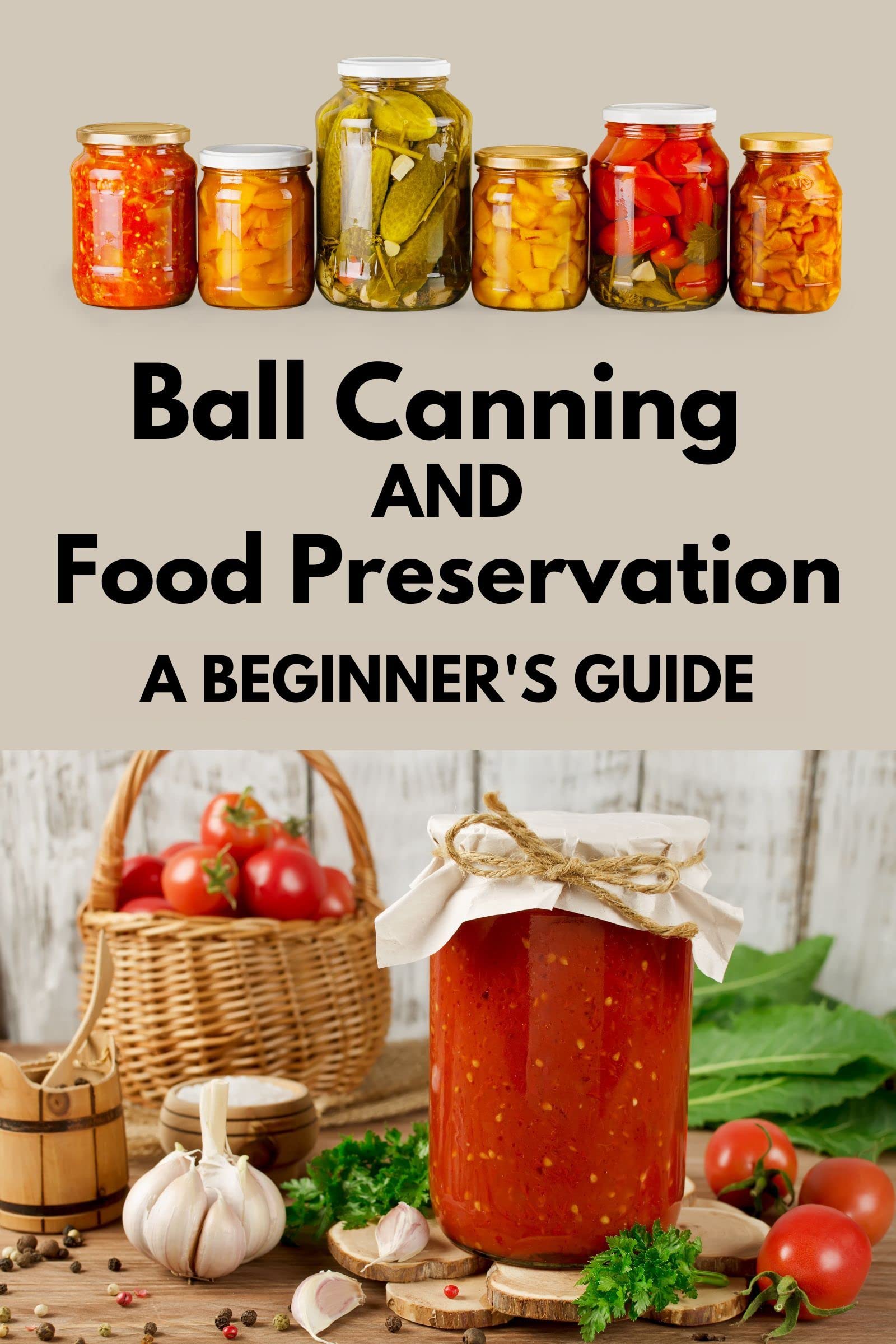 Complete Book Of Ball Canning And Food Preservation: Step By Step Guide To Home Canning And ...