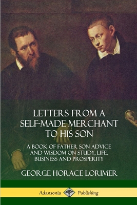 Letters from a Self-Made Merchant to His Son: A Book of Father Son ...