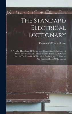 The Standard Electrical Dictionary: A Popular Handbook Of Reference ...
