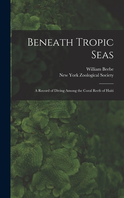 Beneath Tropic Seas; a Record of Diving Among the Coral Reefs of Haiti ...