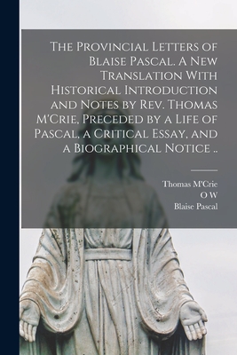The Provincial Letters of Blaise Pascal. A new Translation With Historical Introduction and ...