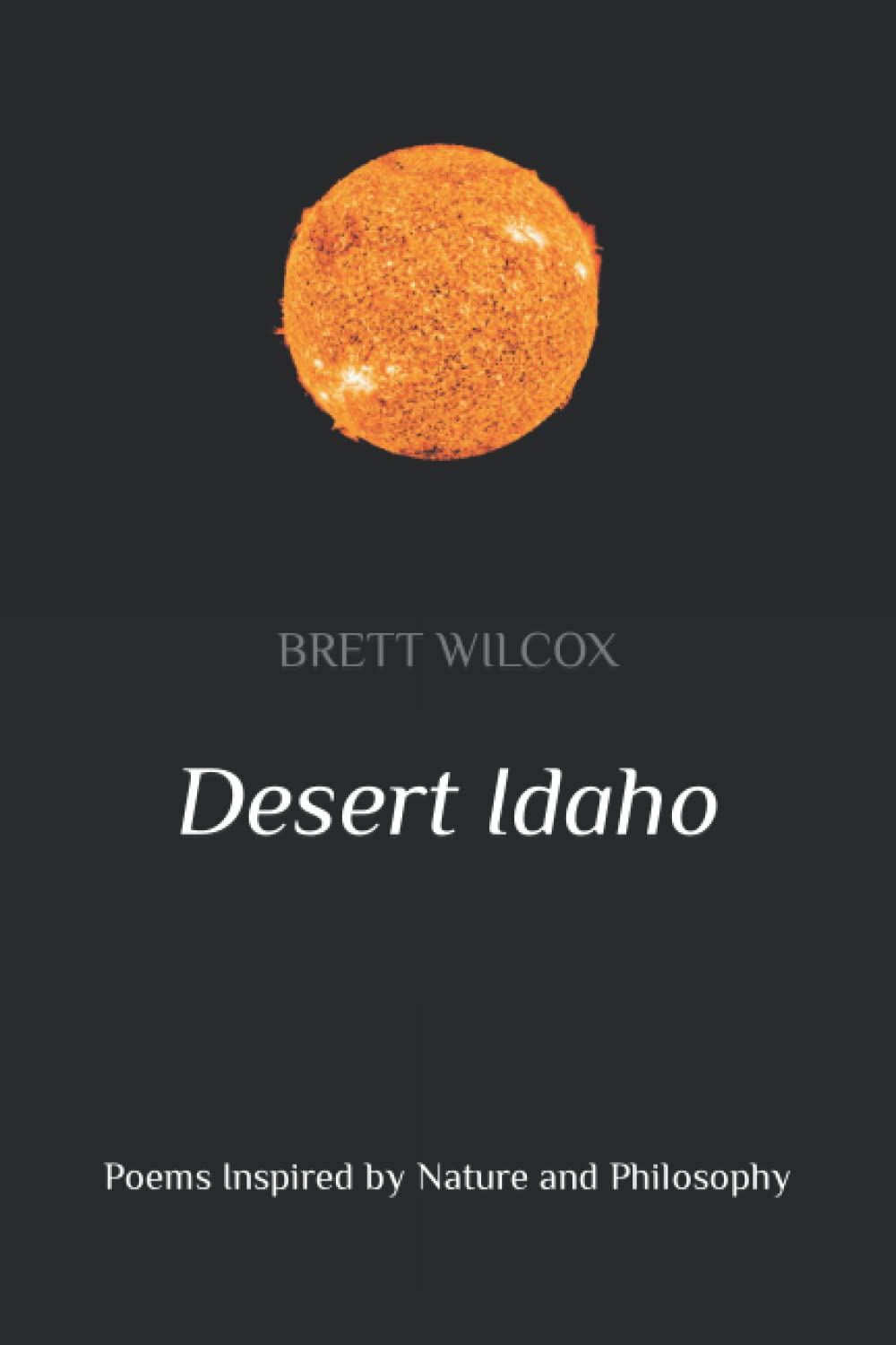 Desert Idaho: Poems Inspired by Nature and Philosophy by Brett Wilcox ...