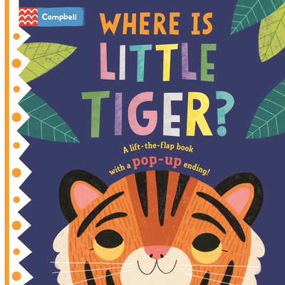 Where Is Little Tiger?: The lift-the-flap book with a pop-up ending! by ...