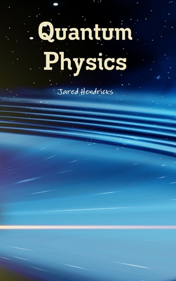Quantum Physics by Jared Hendricks | Goodreads