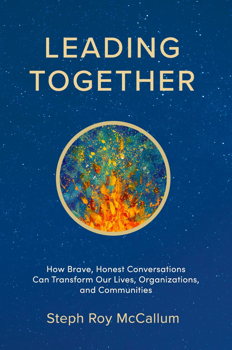 Leading Together: How Brave, Honest Conversations can Transform Our ...