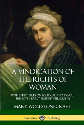 A Vindication of the Rights of Woman: With Strictures on Political and ...
