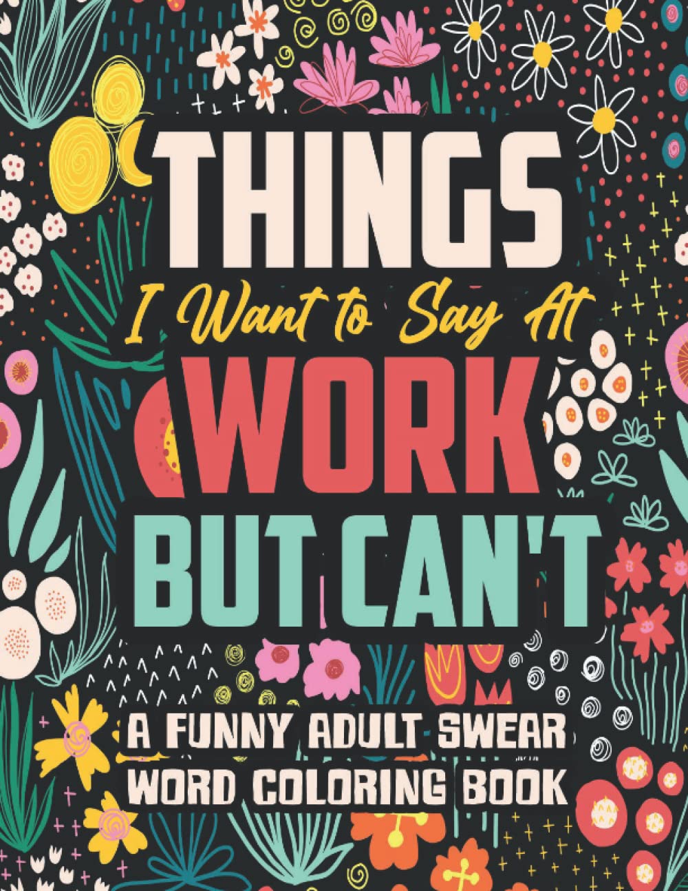 Things I Want to Say At Work But Can't: A Funny and Snarky Swear Word ...