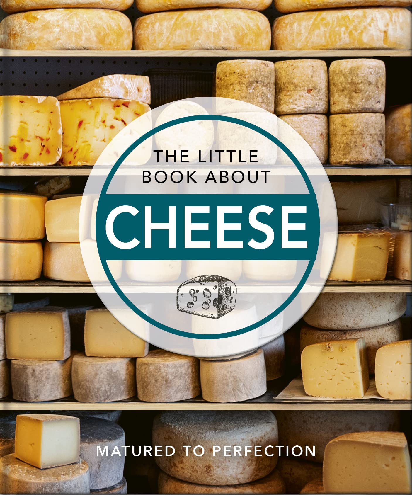 The Little Book About Cheese: Matured to Perfection by Oh | Goodreads