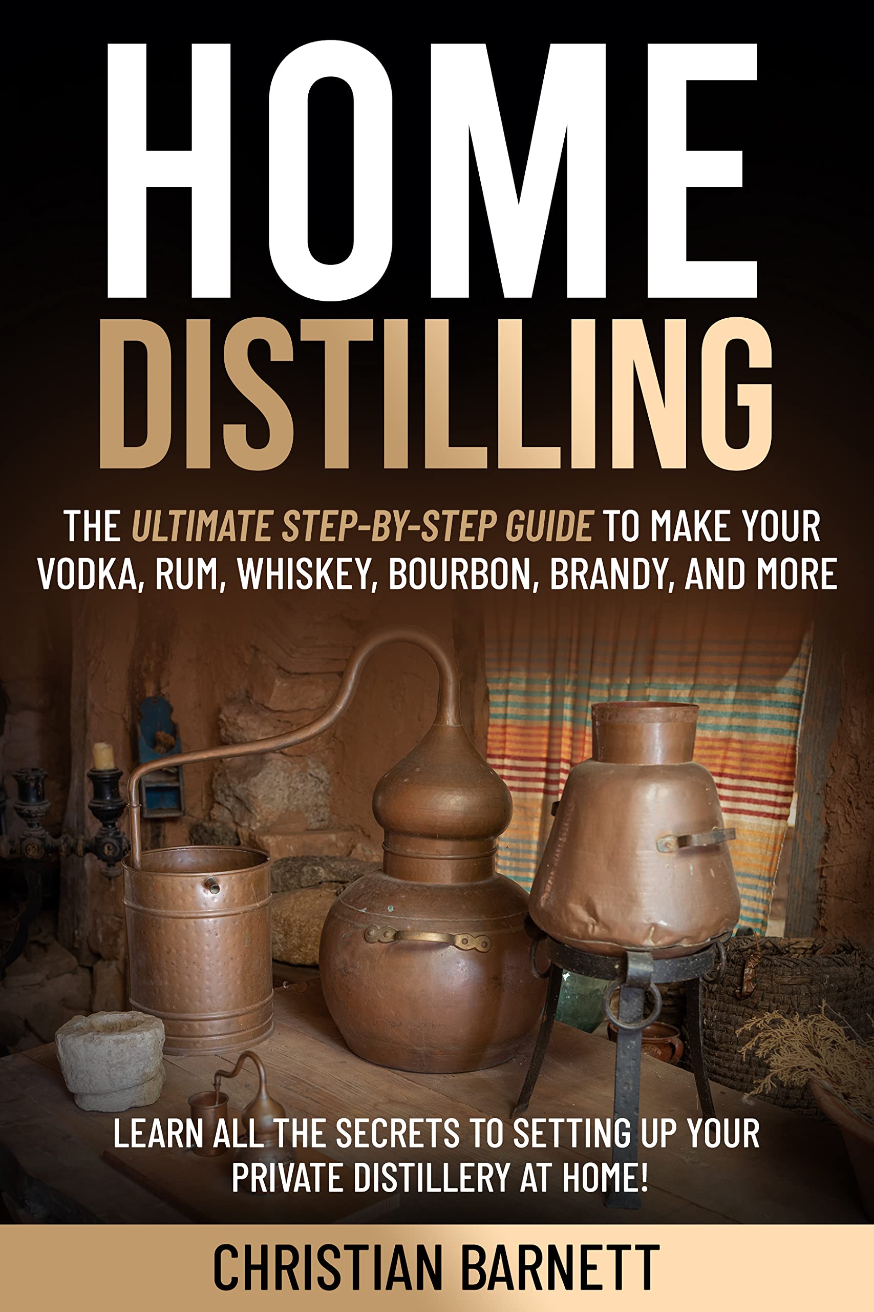 Home Distilling: The Ultimate Step-by-Step Guide to Make Your Vodka ...