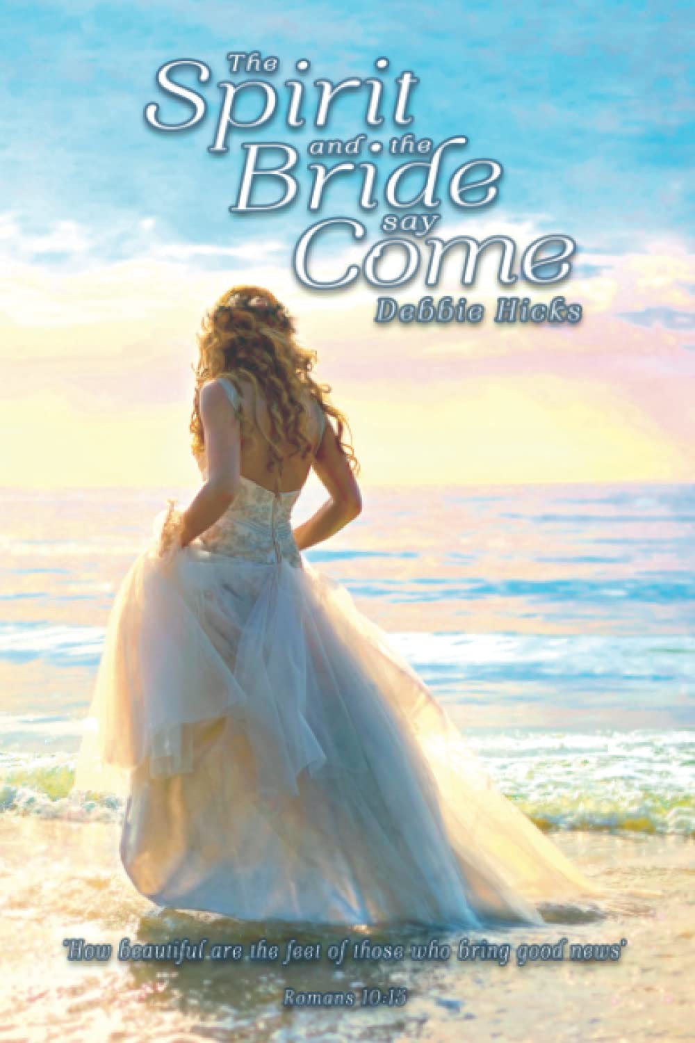 The Spirit and the Bride say Come! by Debbie Hicks | Goodreads