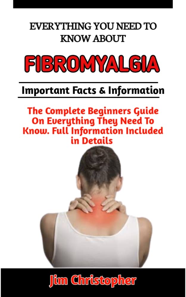 EVERYTHING YOU NEED TO KNOW ABOUT FIBROMYALGIA : A simple and easy ...