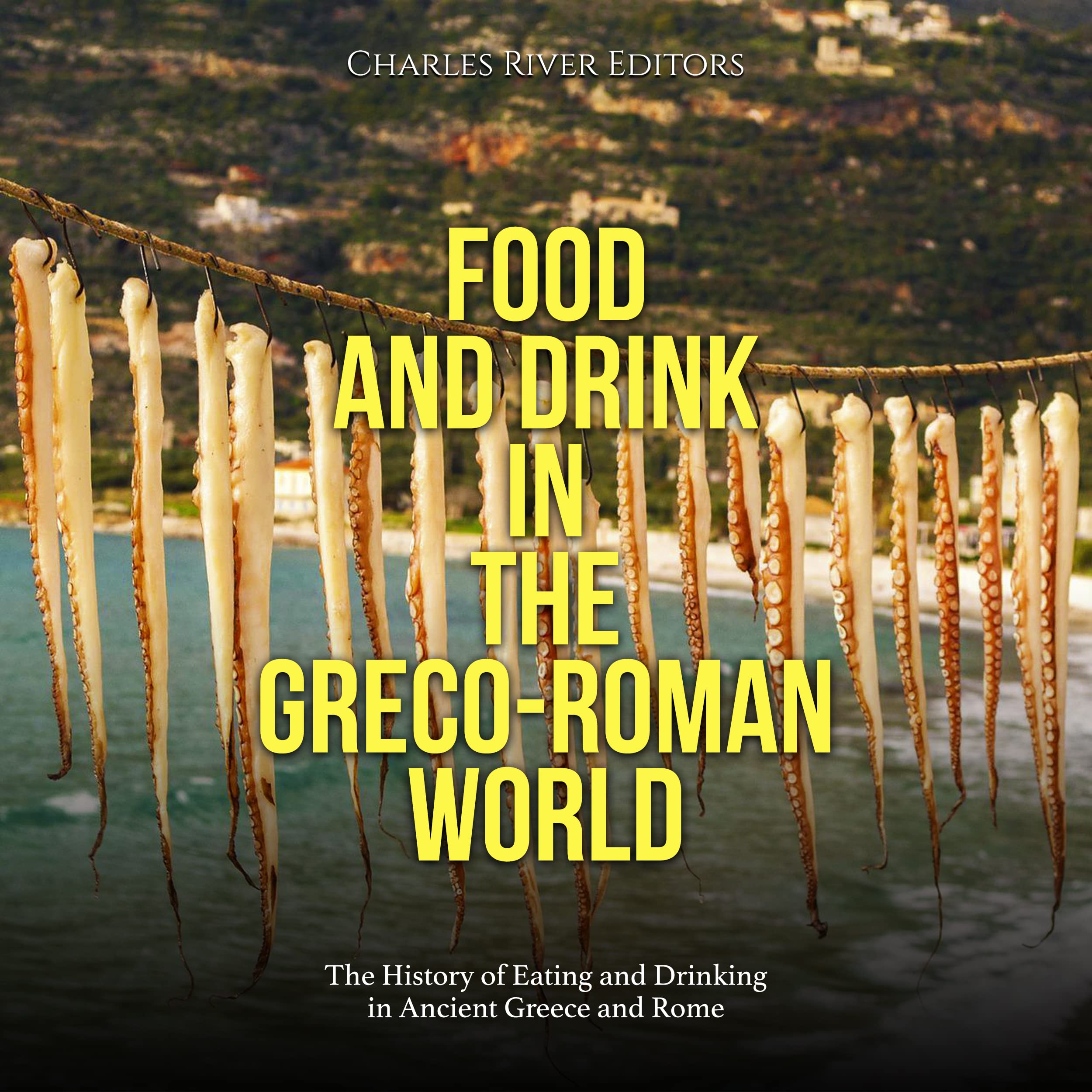 Food and Drink in the Greco-Roman World: The History of Eating and ...