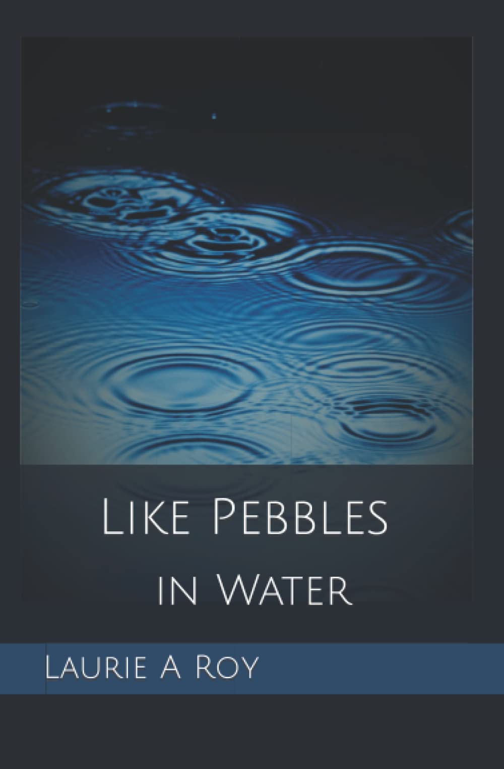 Like Pebbles in Water by Laurie A. Roy | Goodreads