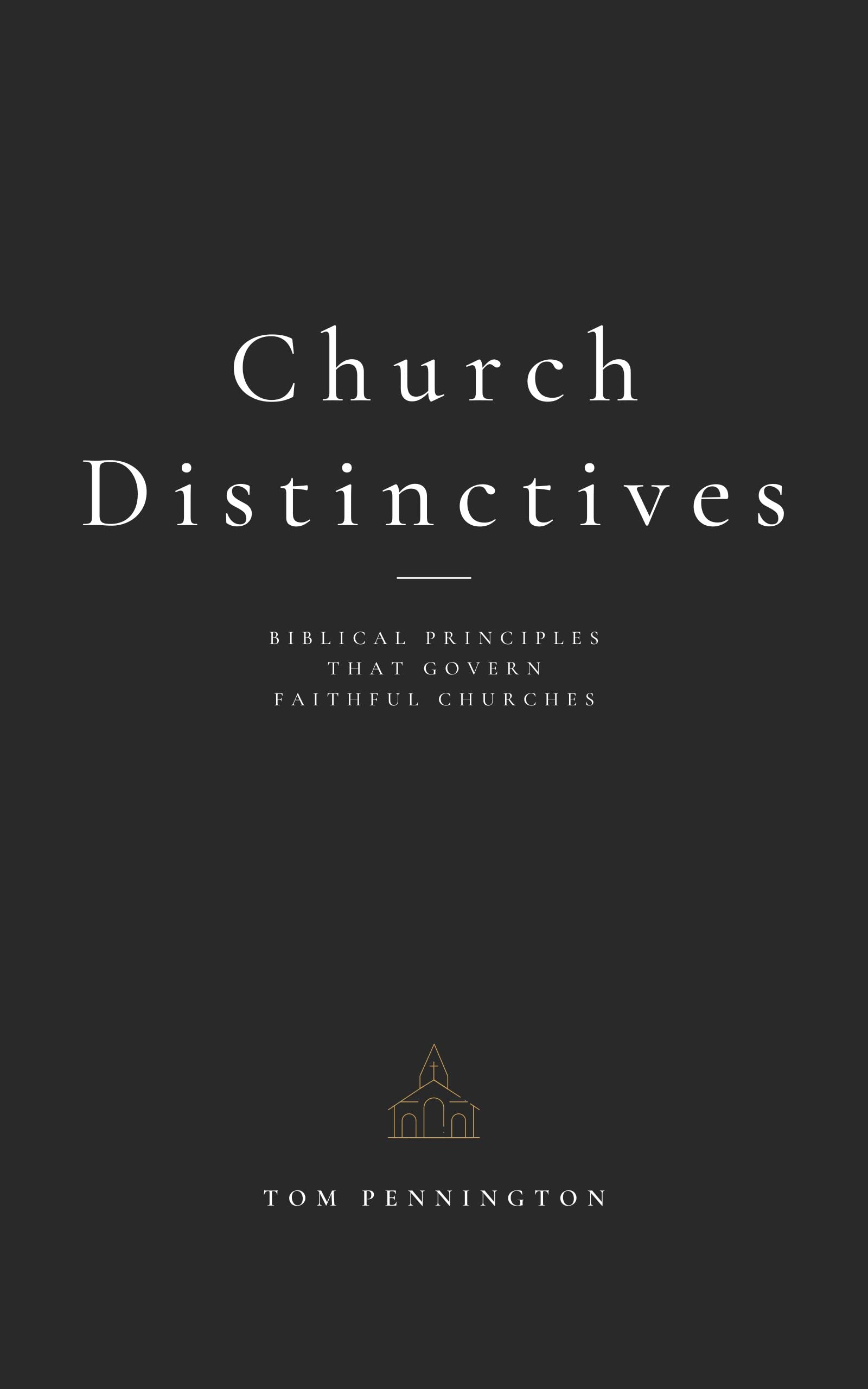 Church Distinctives: Biblical Principles that Govern Faithful Churches ...