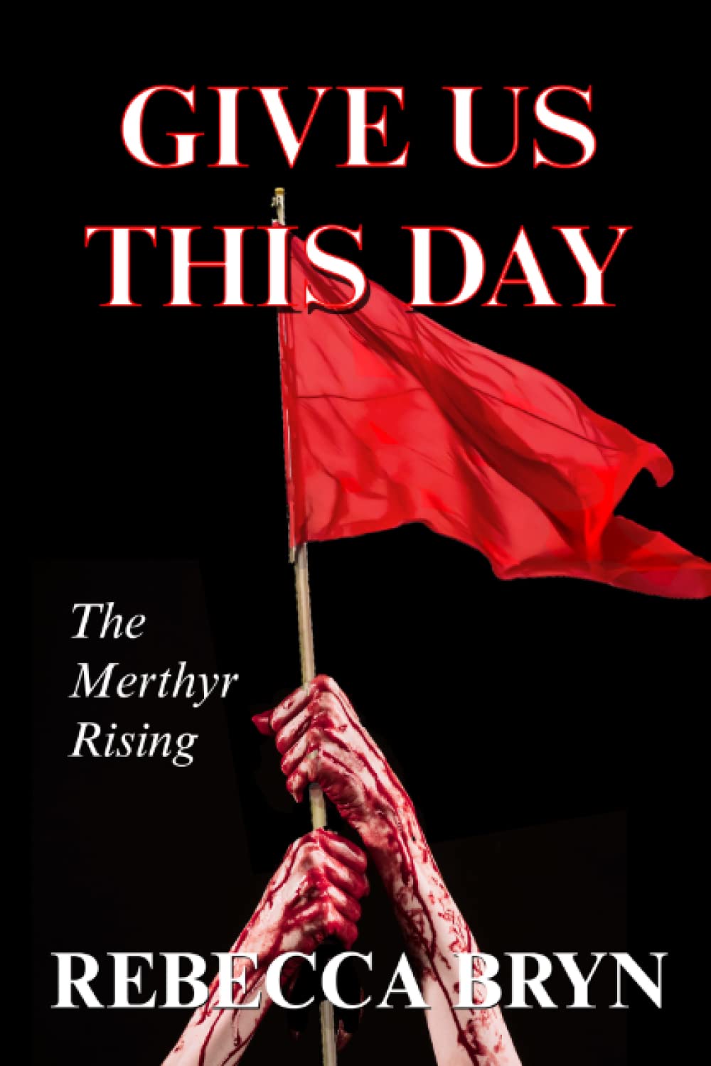Give Us This Day: The Merthyr Rising (Wales Rising) by Rebecca Bryn ...