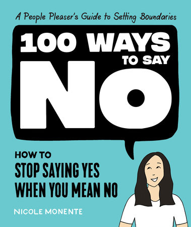 100 Ways to Say No: How to Stop Saying Yes When You Mean No by Nicole ...