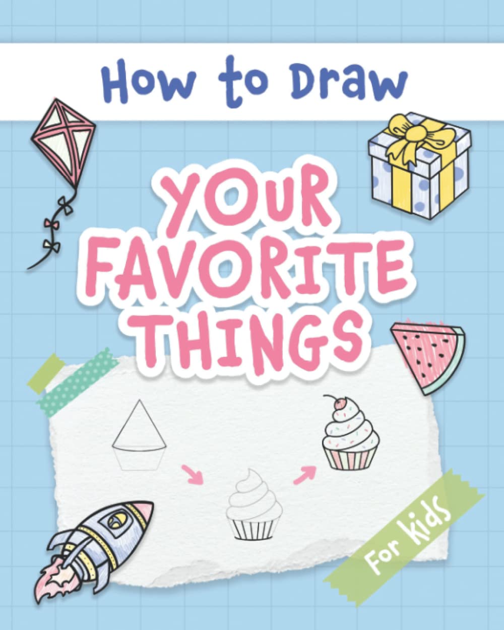 How to Draw Your Favorite Things: Easy and Simple Step-by-Step Guide to ...