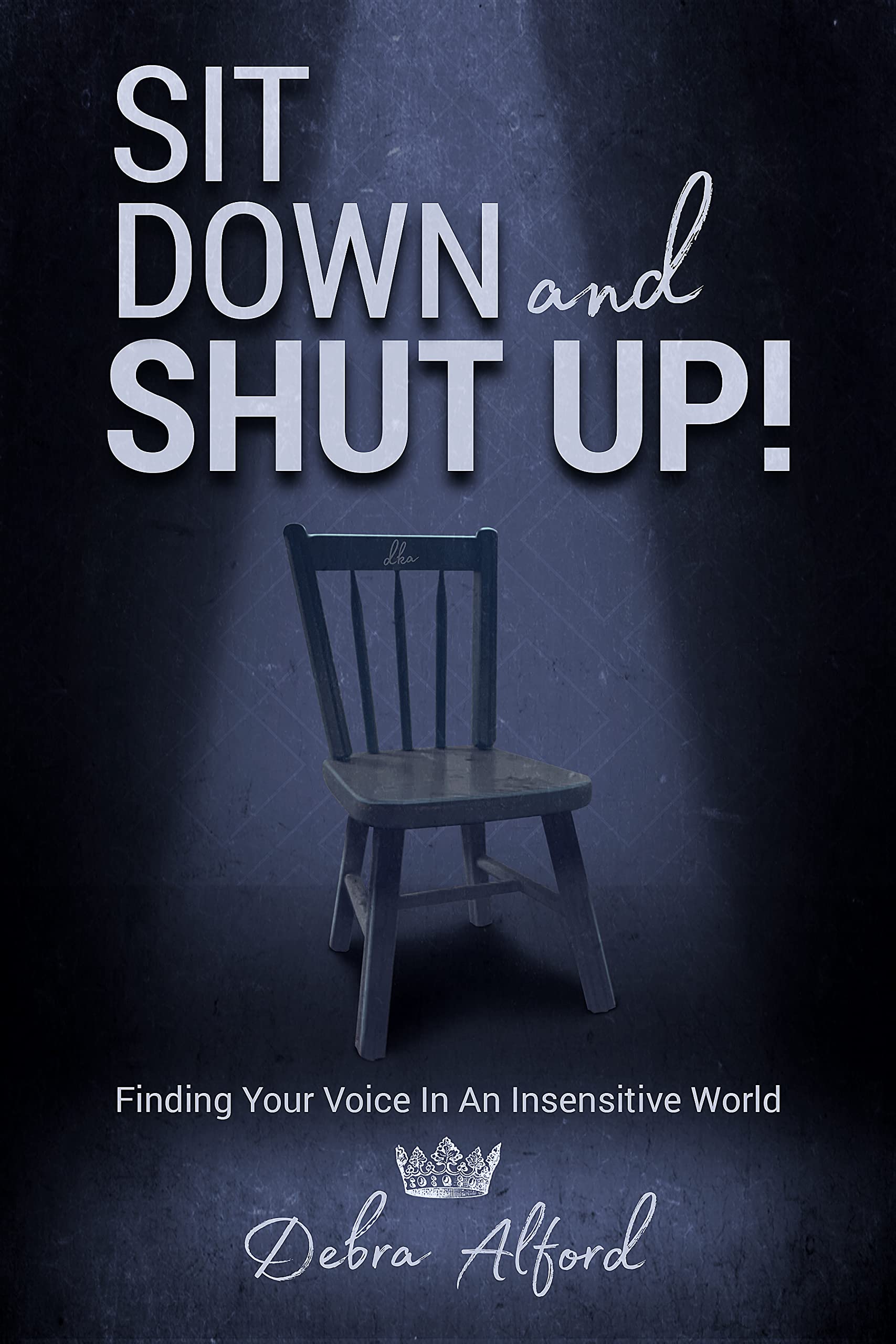Sit Down and Shut Up: Finding Your Voice In An Insensitive World by ...