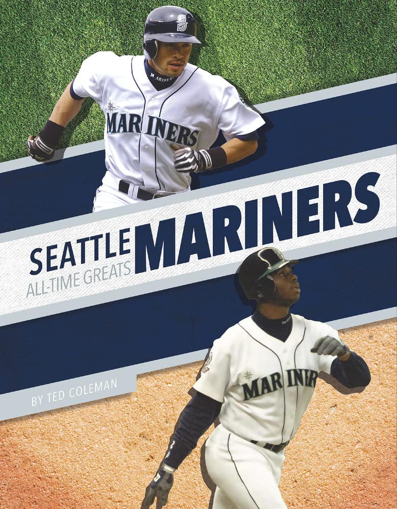 Seattle Mariners (Mlb All-time Greats) by Ted Coleman | Goodreads