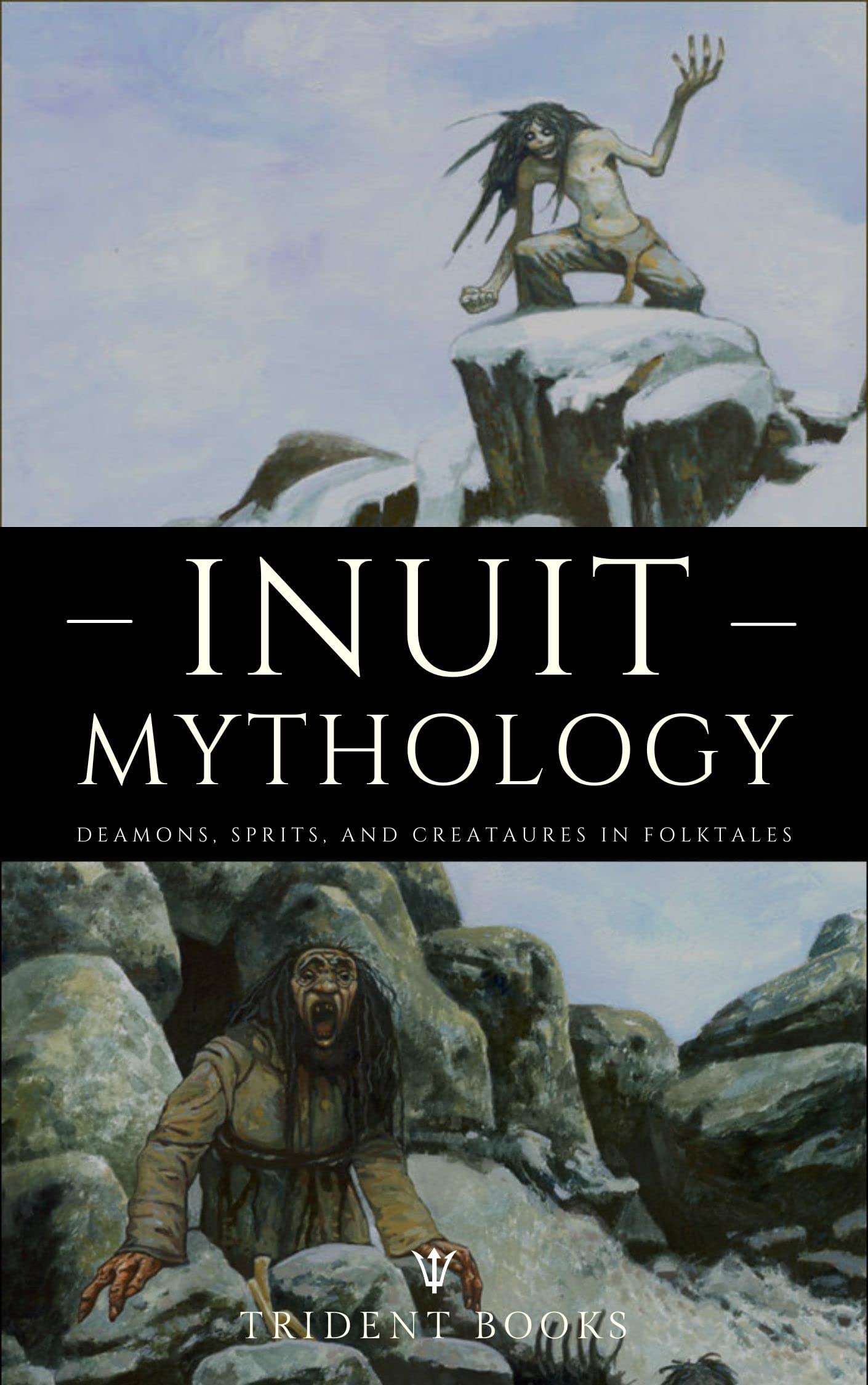 Inuit Mythological Creatures: Daemons, Sprits And Creatures In Inuit Folktales by Trident Books ...