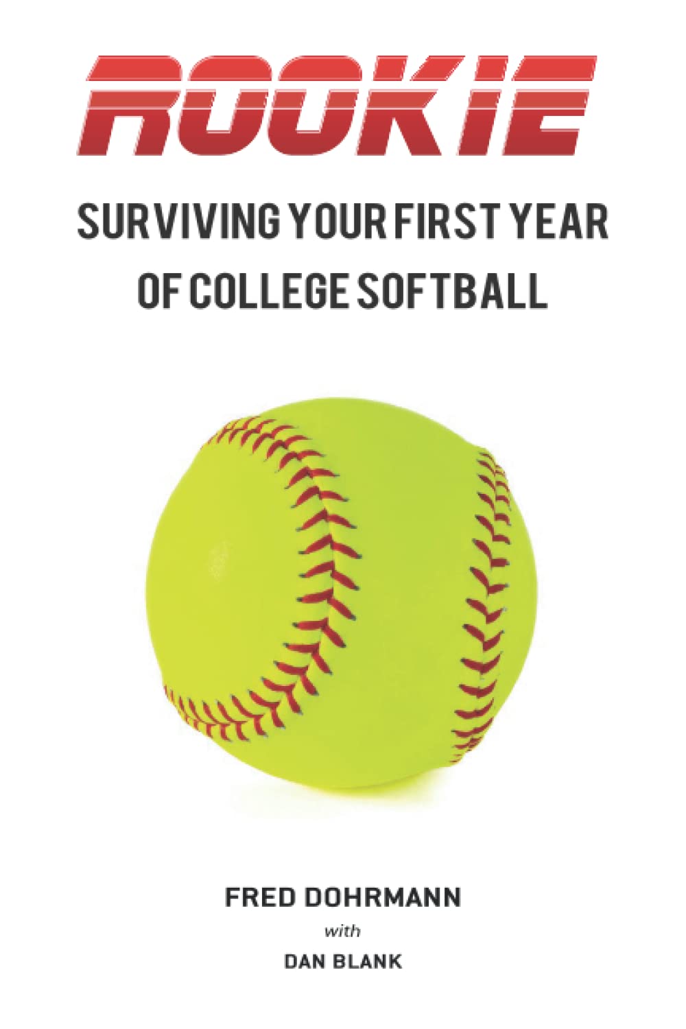 ROOKIE: Surviving Your First Year of College Softball by Fred Dohrmann ...