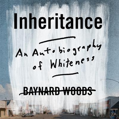 Inheritance: A Memoir of My Whiteness by Baynard Woods | Goodreads