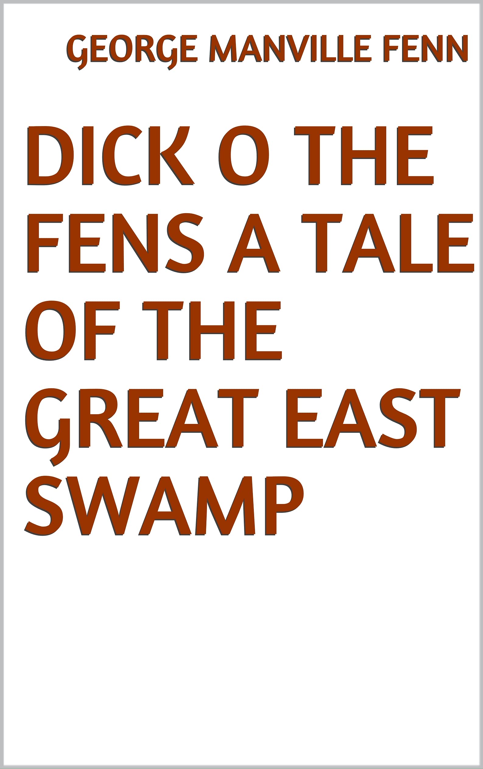Dick o the Fens A Tale of the Great East Swamp by George Manville Fenn ...