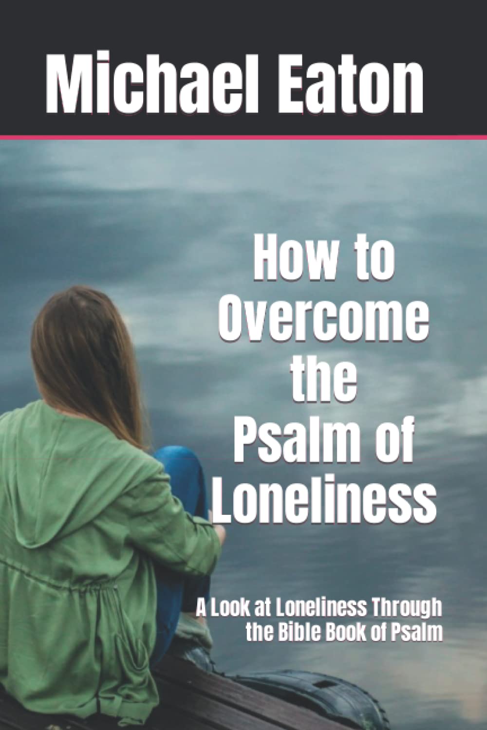 How to Overcome the Psalm of Loneliness: A Look at Loneliness Through ...