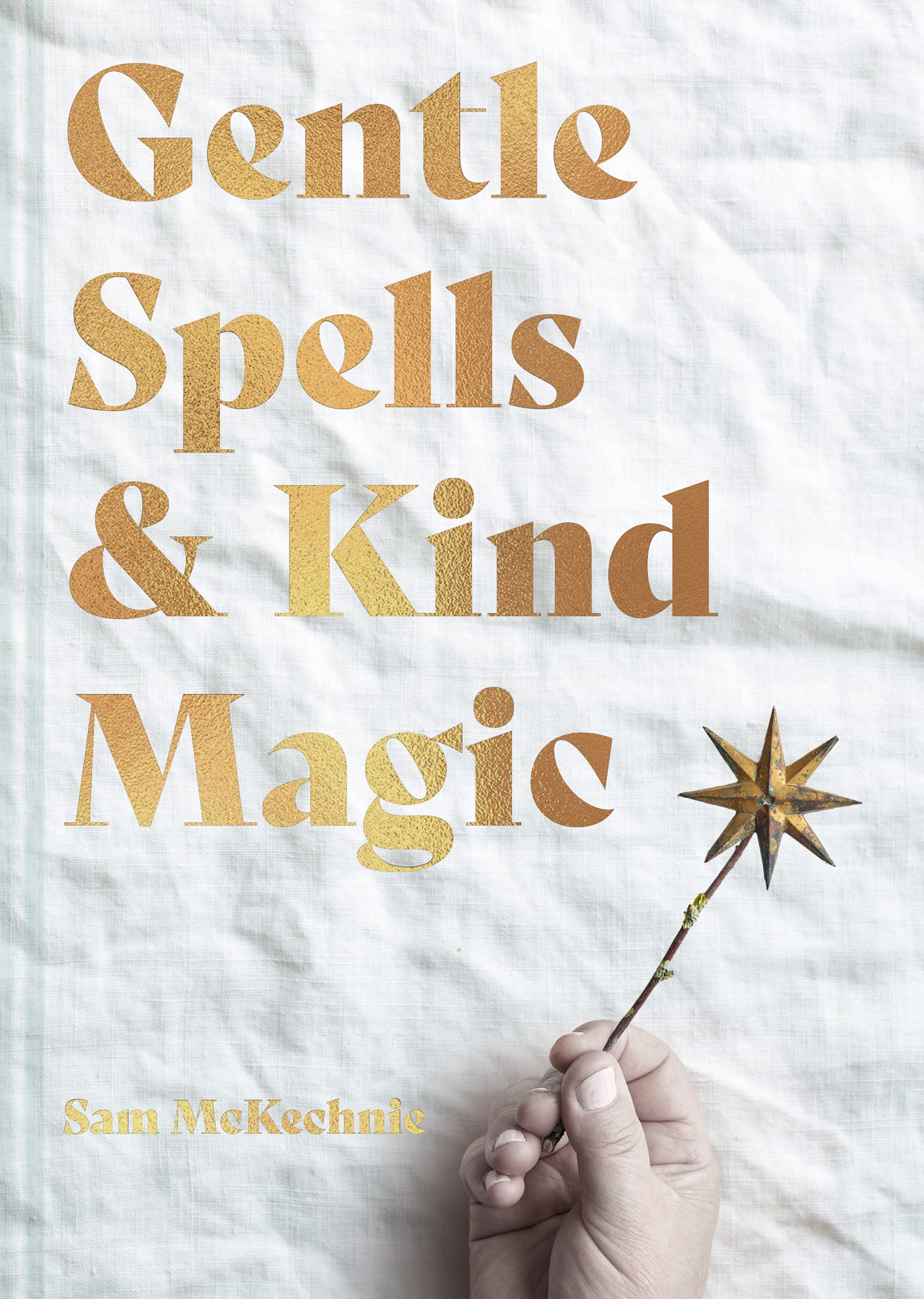 Gentle Spells & Kind Magic: The essential guide by Sam Mckechnie ...