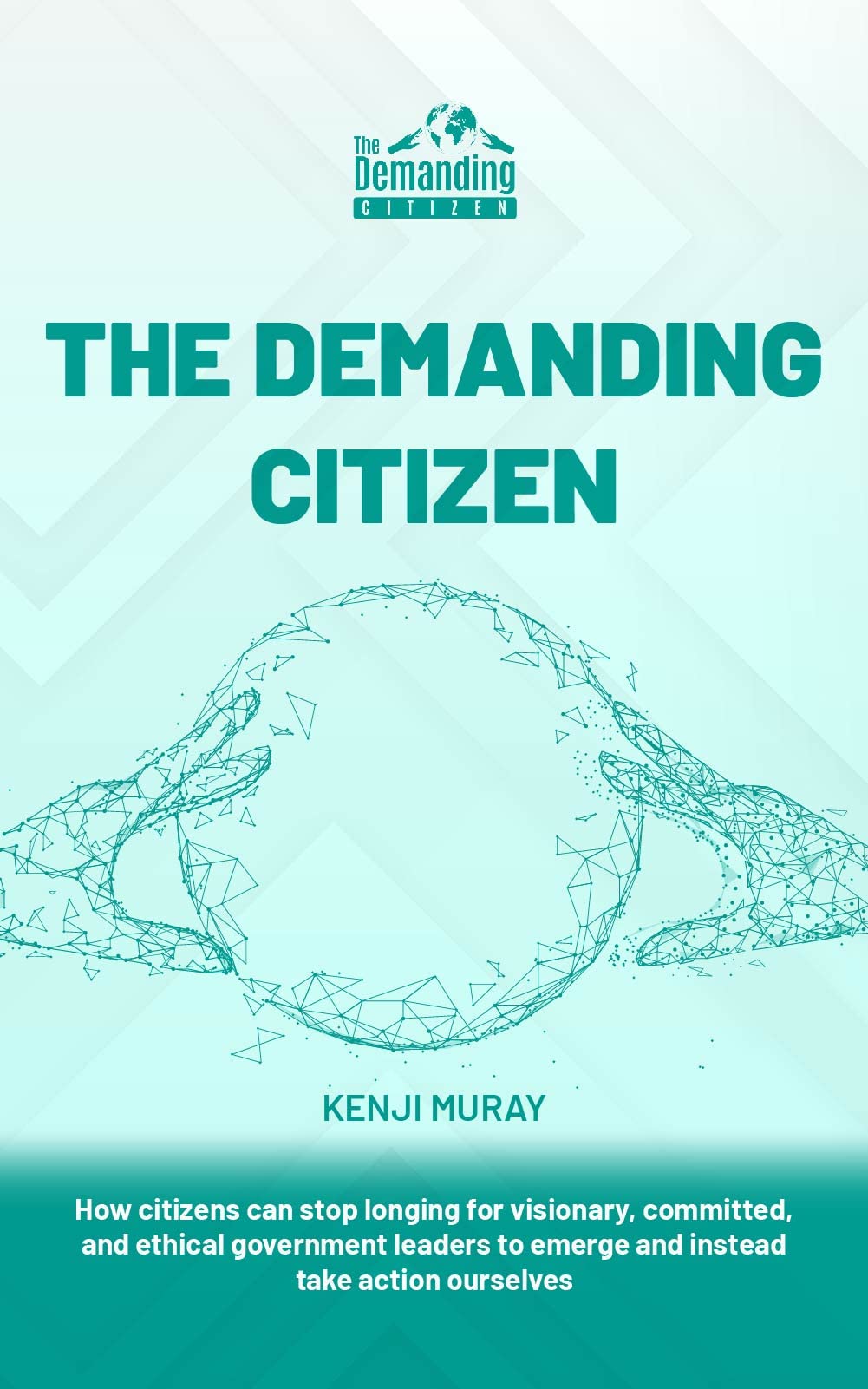 The Demanding Citizen: How citizens can stop longing for visionary ...