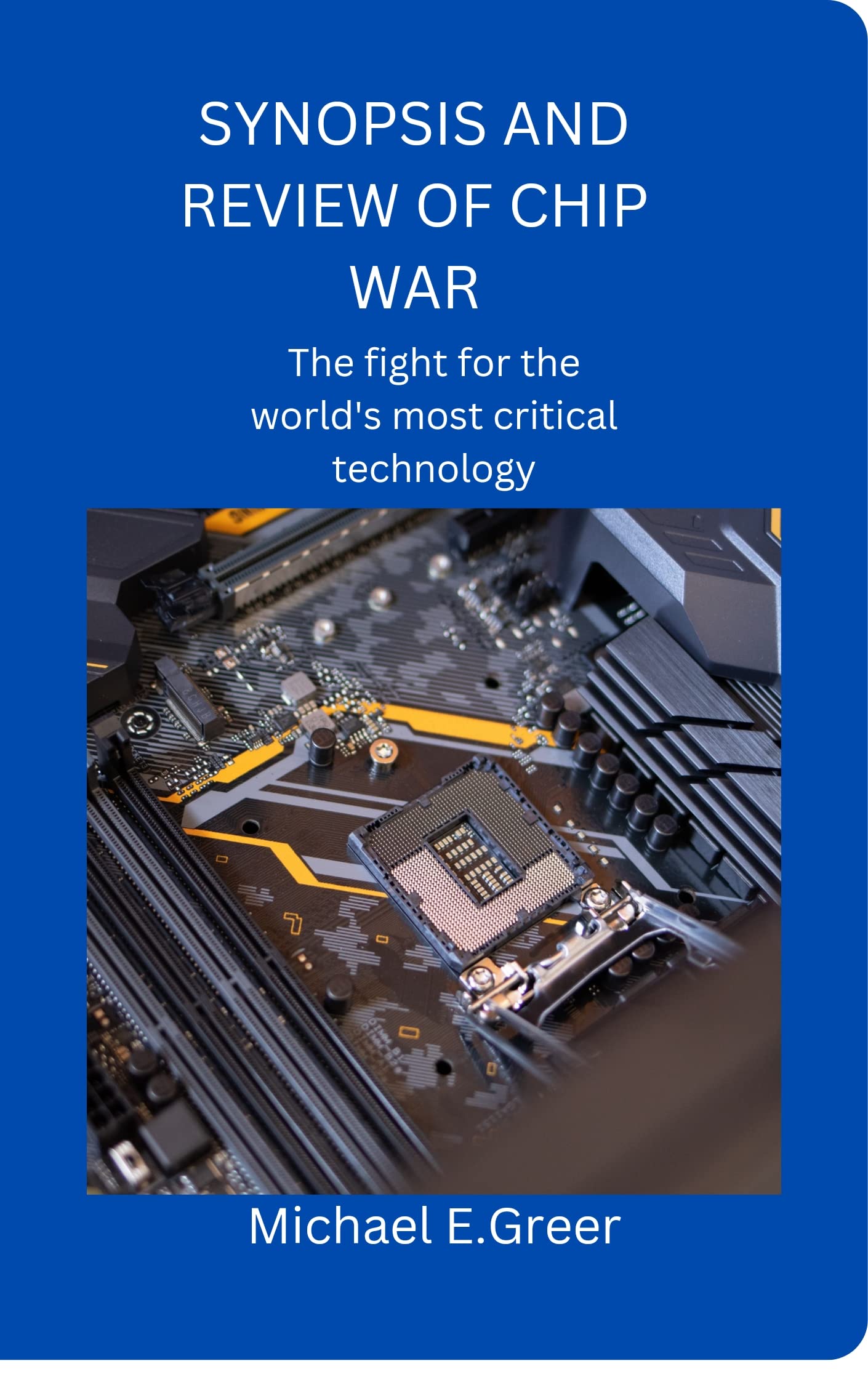 SYNOPSIS AND REVIEW OF CHIP WAR: The fight for the world's most ...