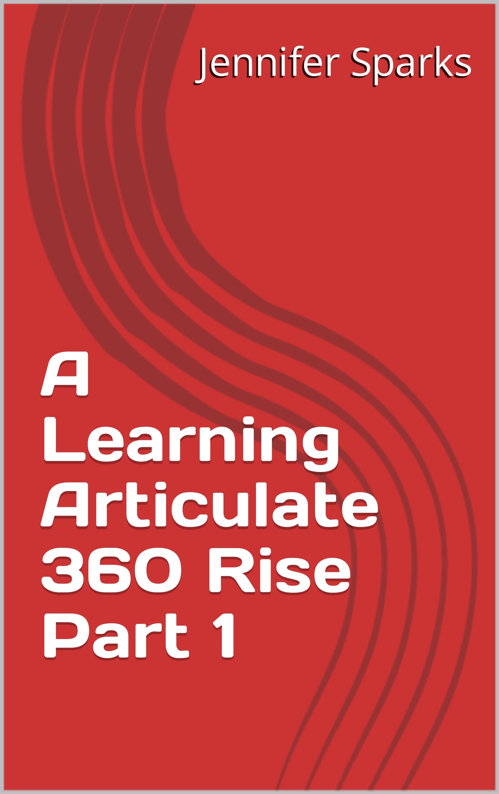 A Learning Articulate 360 Rise Part 1 by Jennifer Sparks | Goodreads