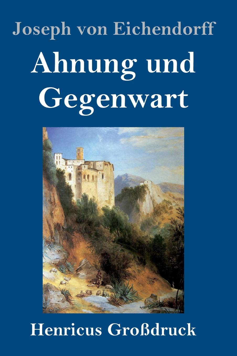 Ahnung und Gegenwart (Großdruck) by Joseph von Eichendorff | Goodreads