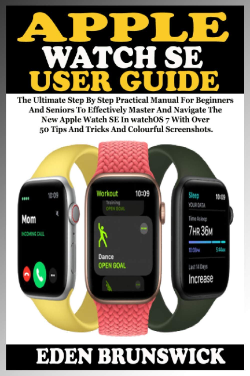 APPLE WATCH SE USER GUIDE: The Ultimate Step By Step Practical Manual ...
