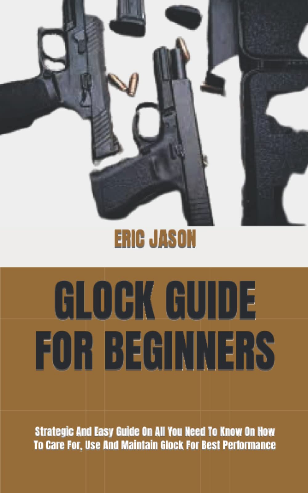 GLOCK GUIDE FOR BEGINNERS: Strategic And Easy Guide On All You Need To ...