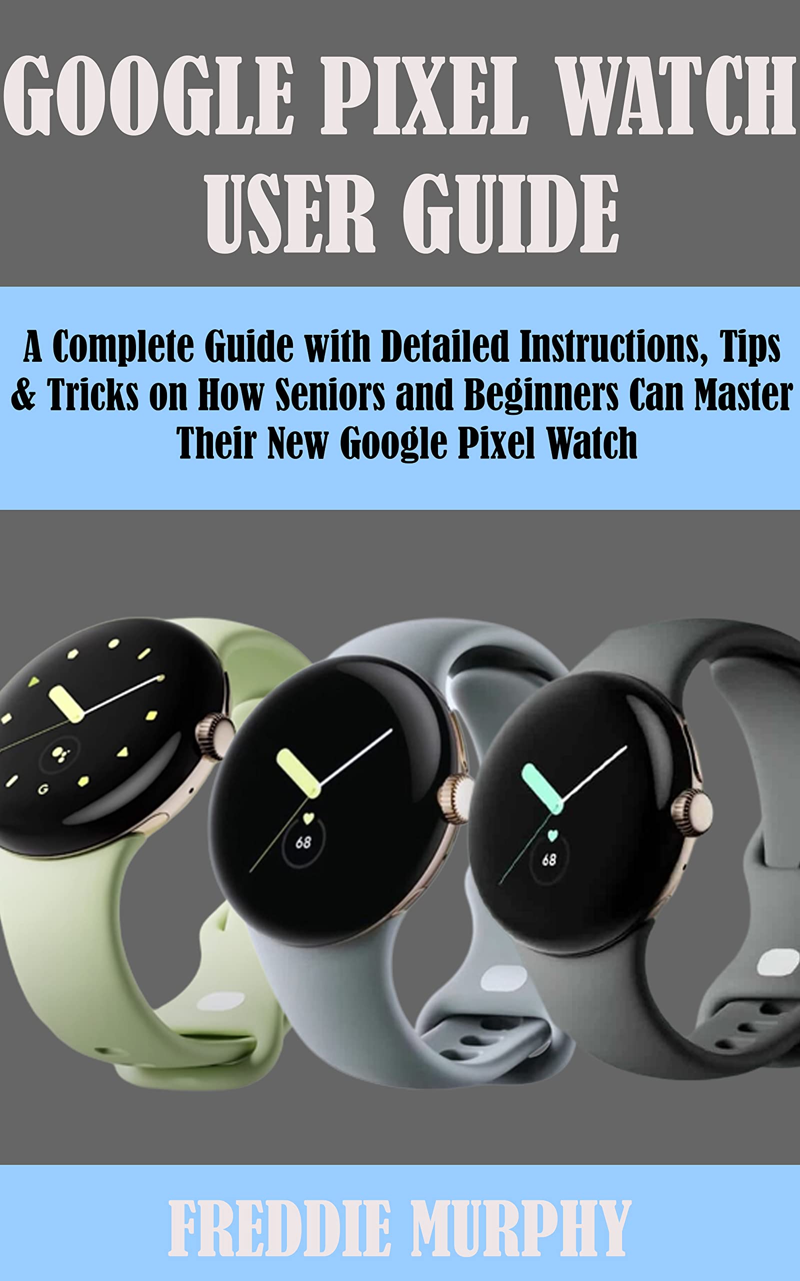 GOOGLE PIXEL WATCH USER GUIDE: A Complete Guide with Detailed ...