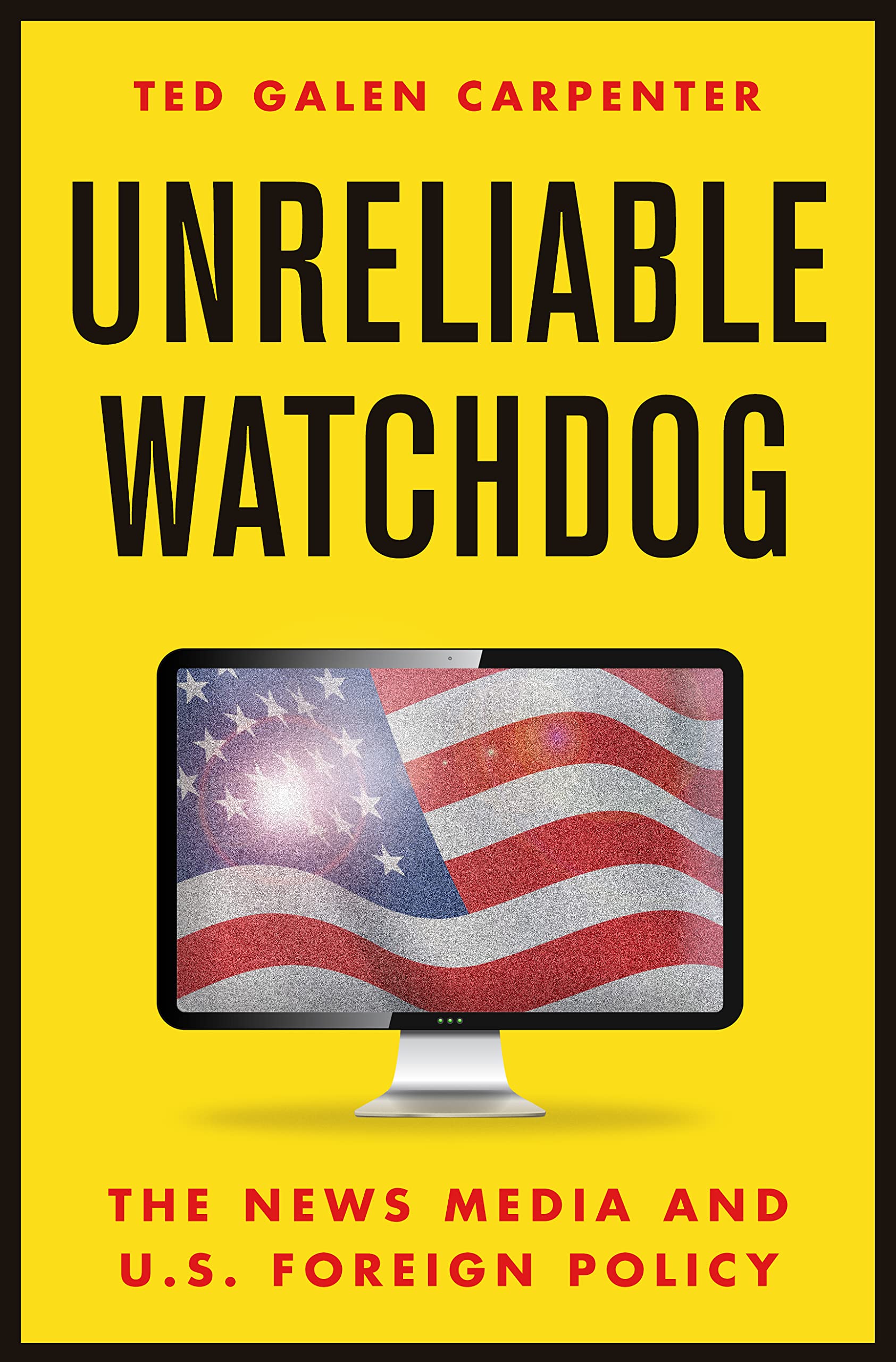 Unreliable Watchdog: The News Media and U.S. Foreign Policy by Ted ...